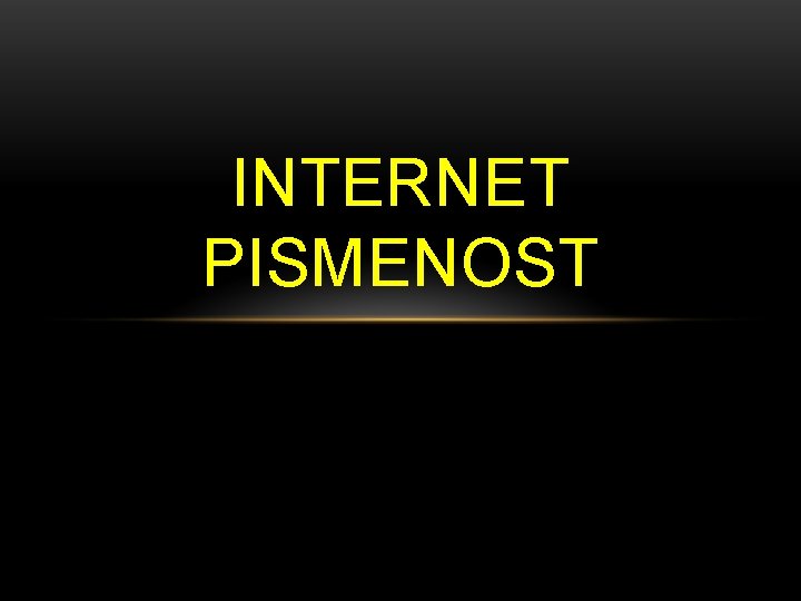 INTERNET PISMENOST MANE INTERNETA Nove tehnologije brza komunikacija