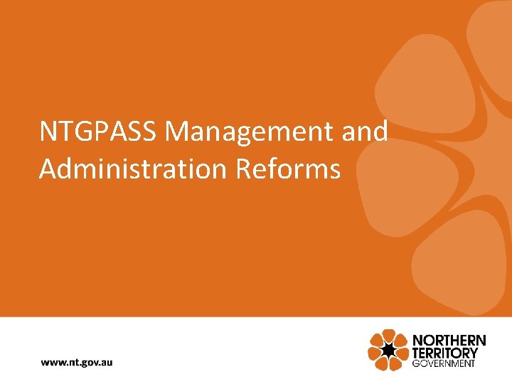 NTGPASS Management and Administration Reforms How NTGPASS works