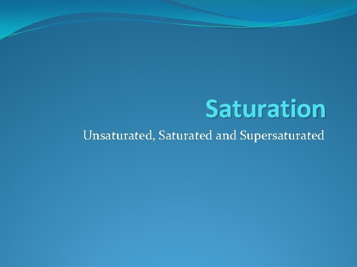 Saturation Unsaturated Saturated and Supersaturated Saturated solution ...