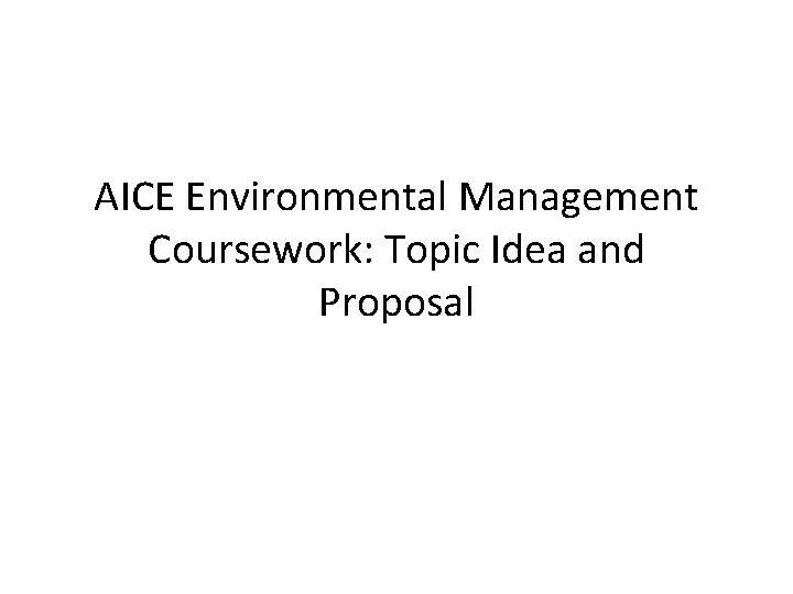 AICE Environmental Management Coursework Topic Idea and Proposal