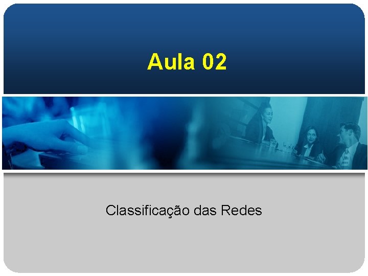 Aula 02 Classificao das Redes Classificao das Redes
