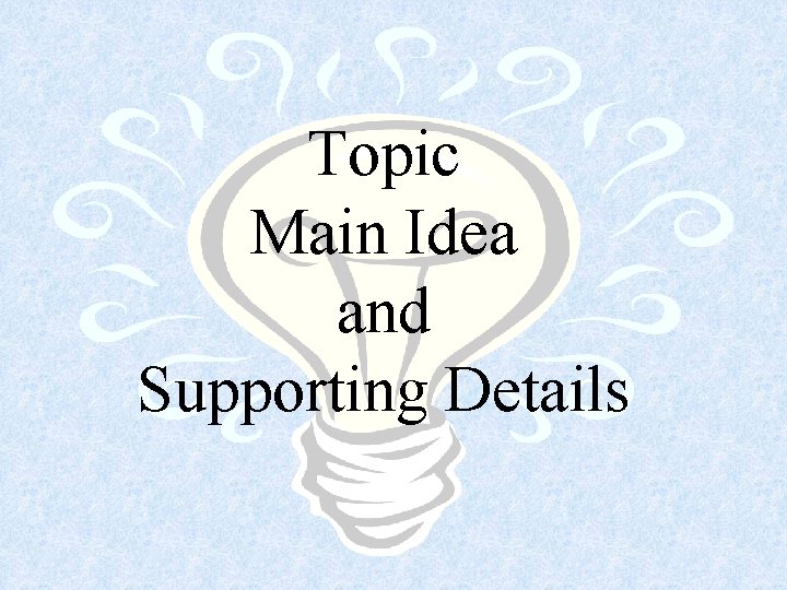 Topic Main Idea and Supporting Details Topic Main