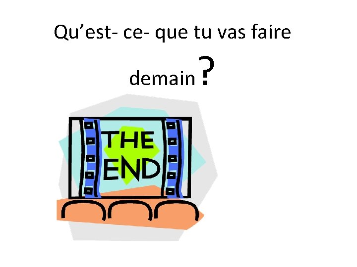 Quest ce que tu vas faire demain Tu