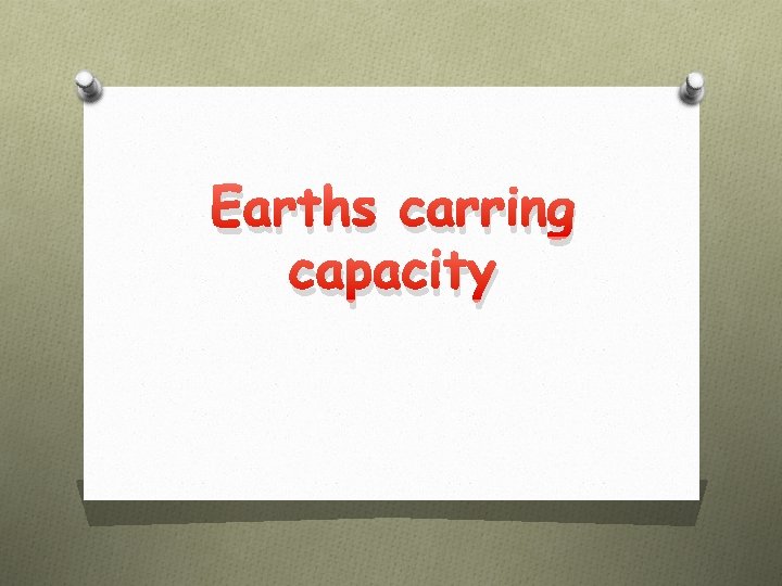 Earths carring capacity Definitions O Carring capacity is