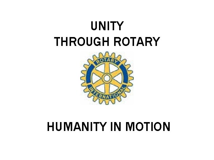 UNITY THROUGH ROTARY HUMANITY IN MOTION WHAT IS