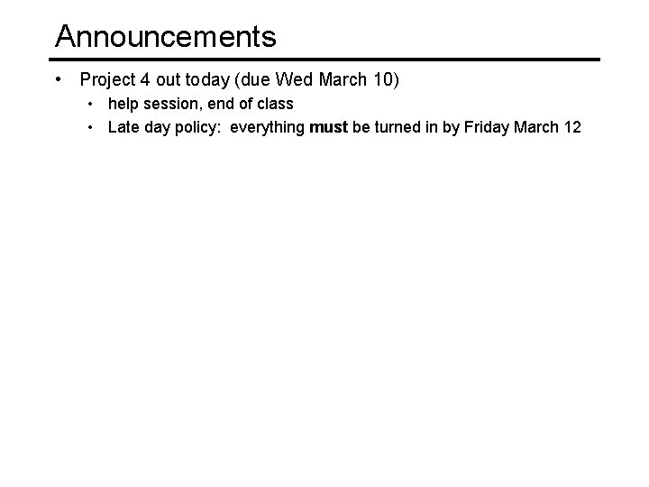 Announcements Project 4 out today due Wed March