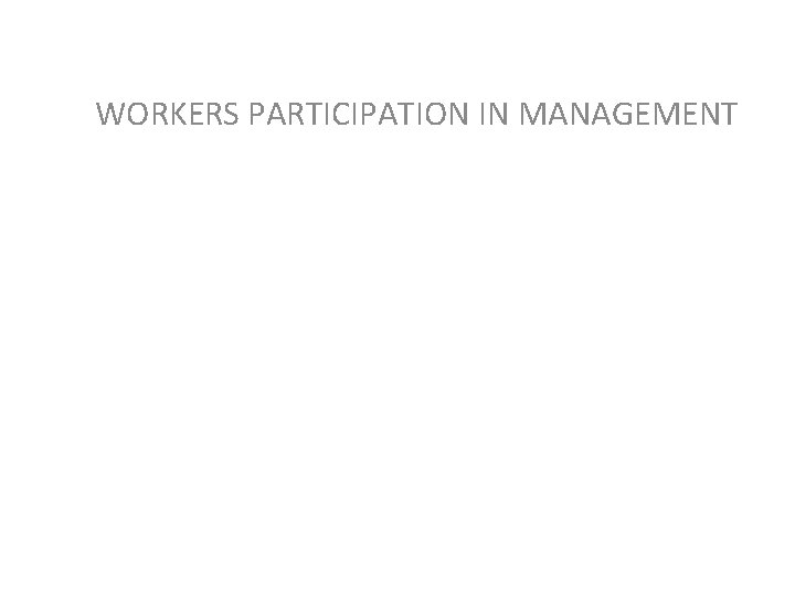WORKERS PARTICIPATION IN MANAGEMENT Workers participation in management