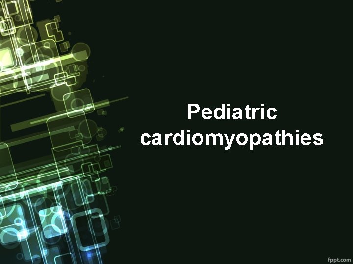 Pediatric cardiomyopathies Definition and occurrence heterogenic group of