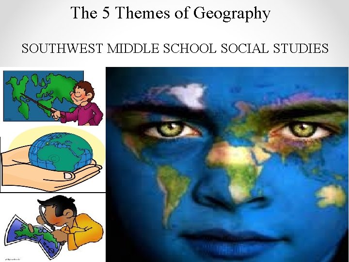 The 5 Themes of Geography SOUTHWEST MIDDLE SCHOOL