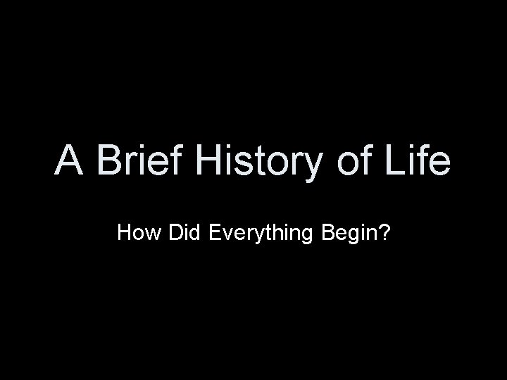 A Brief History of Life How Did Everything