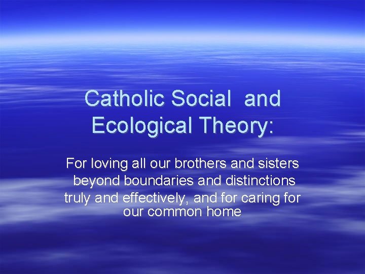 Catholic Social and Ecological Theory For loving all