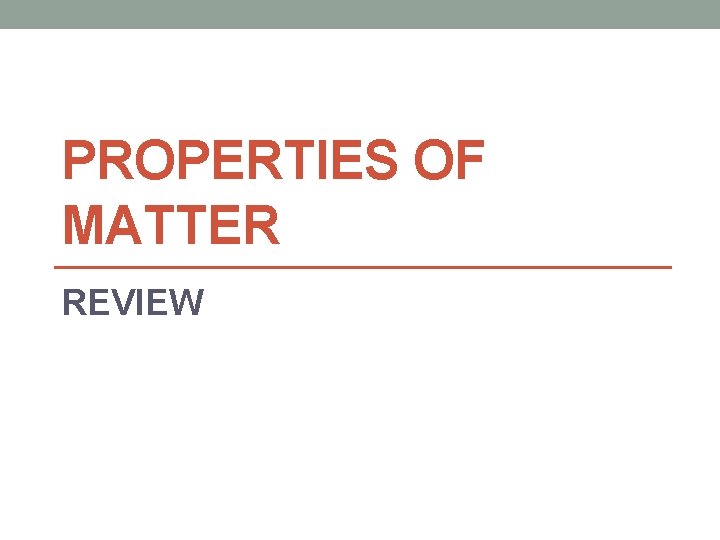 PROPERTIES OF MATTER REVIEW REVIEW 1 Explain the
