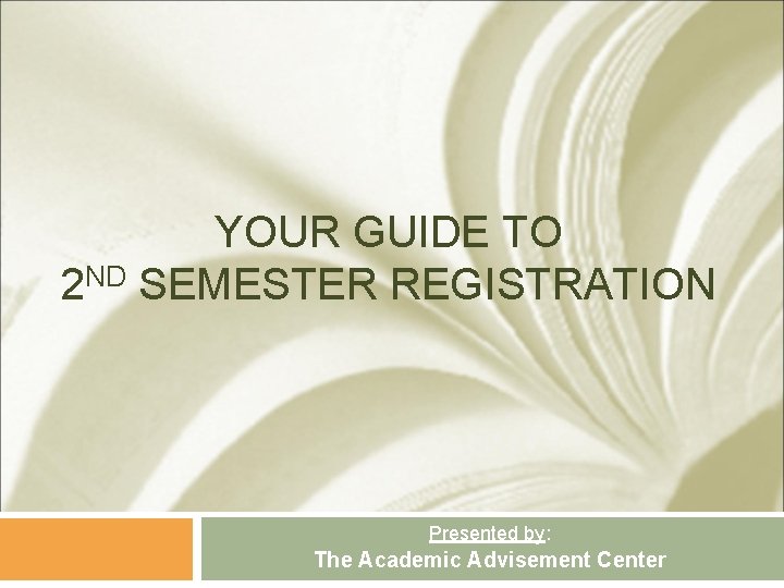 YOUR GUIDE TO 2 ND SEMESTER REGISTRATION Presented