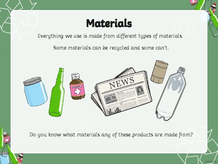Materials Everything we use is made from different