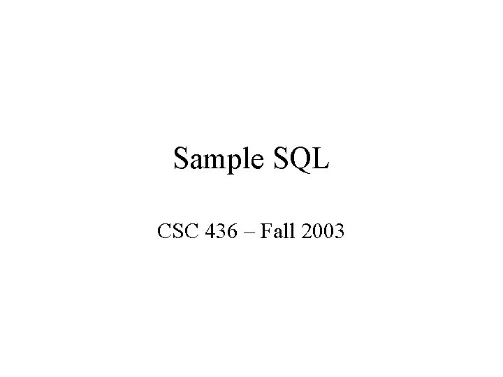 Sample SQL CSC 436 Fall 2003 CREATE SCHEMA