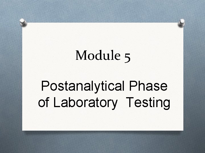 Module 5 Postanalytical Phase of Laboratory Testing Once