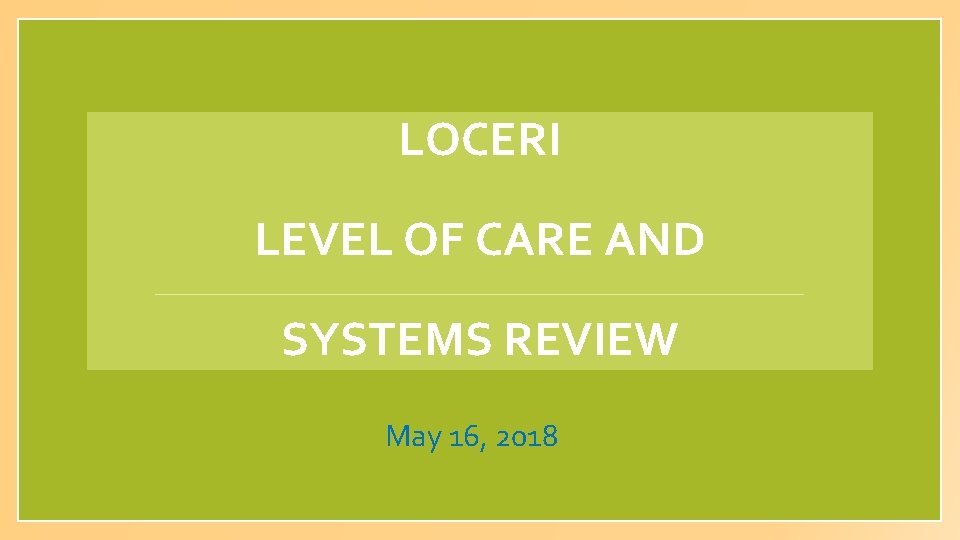 LOCERI LEVEL OF CARE AND SYSTEMS REVIEW May