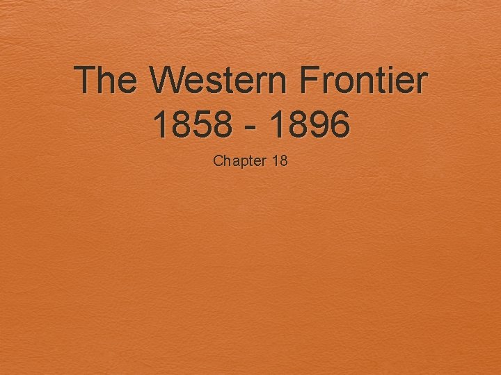 The Western Frontier 1858 1896 Chapter 18 The