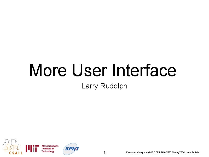 More User Interface Larry Rudolph 1 Pervasive Computing