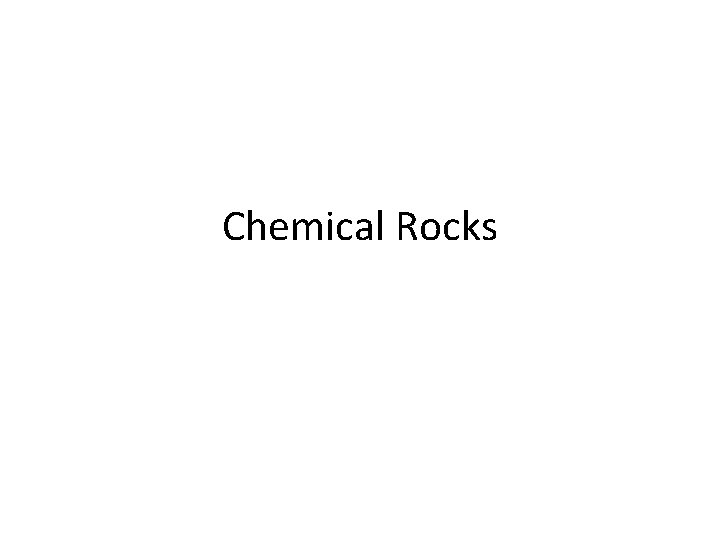 Chemical Rocks Sedimentary rocks Composition There are three