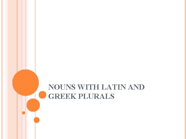 NOUNS WITH LATIN AND GREEK PLURALS THERE ARE