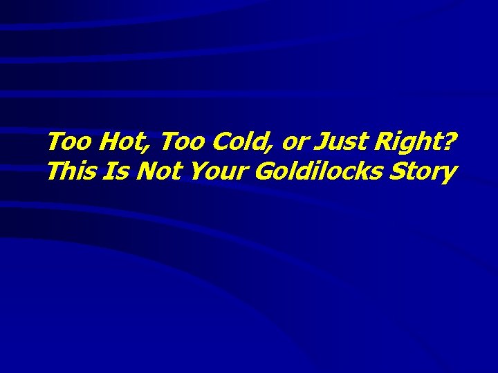 Too Hot Too Cold or Just Right This