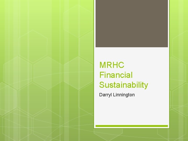 MRHC Financial Sustainability Darryl Linnington OVERVIEW Financial Tenets