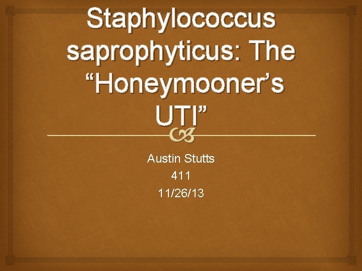 Staphylococcus saprophyticus The Honeymooners UTI Austin Stutts 411