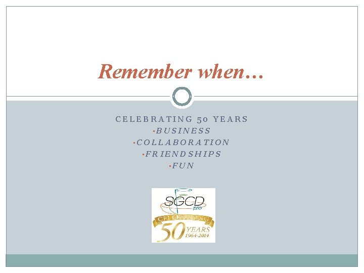 Remember when CELEBRATING 50 YEARS BUSINESS COLLABORATION FRIENDSHIPS