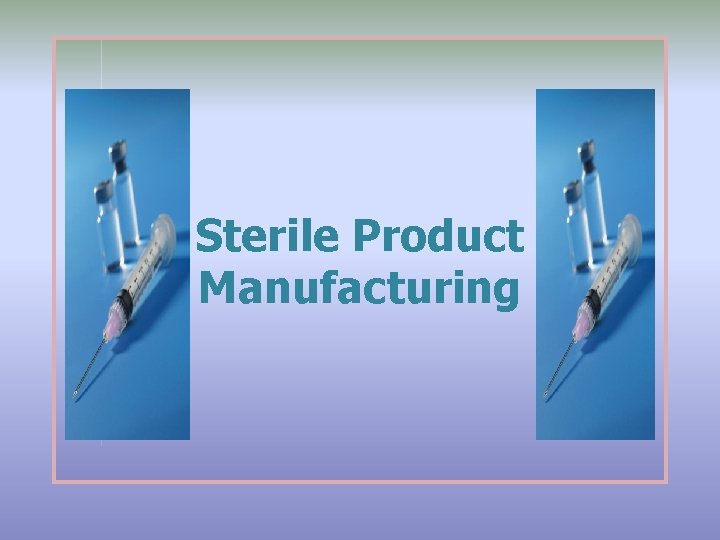 Sterile Product Manufacturing Introduction To give an overview