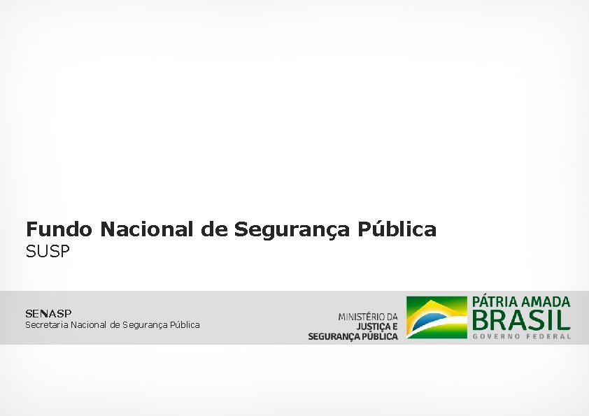 Fundo Nacional de Segurana Pblica SUSP SENASP Secretaria