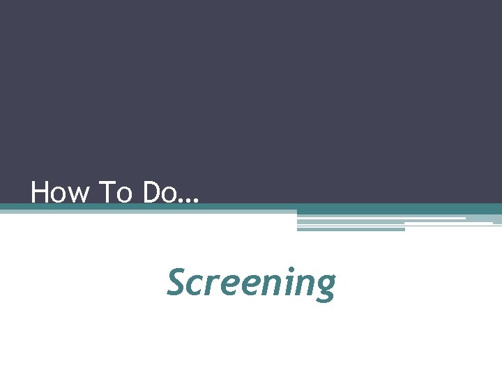 How To Do Screening Screening Why do SBIRT