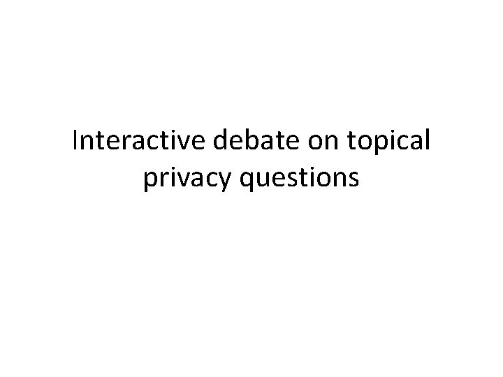 Interactive debate on topical privacy questions Case 1