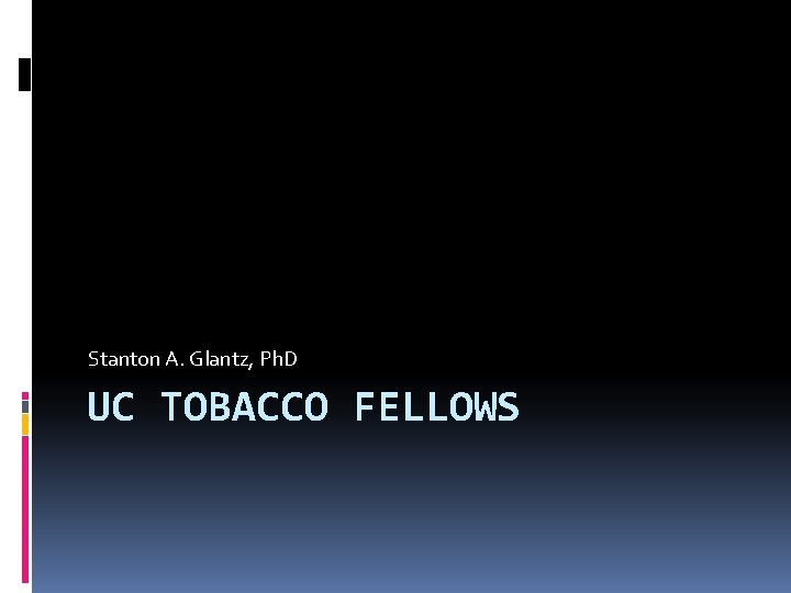 Stanton A Glantz Ph D UC TOBACCO FELLOWS