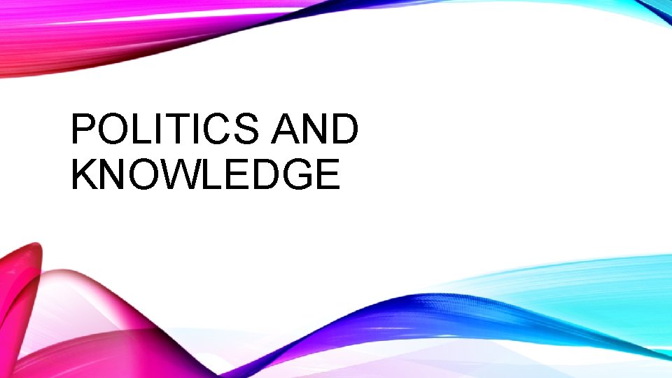 POLITICS AND KNOWLEDGE DEFINITIONS OF POLITICS 1 2
