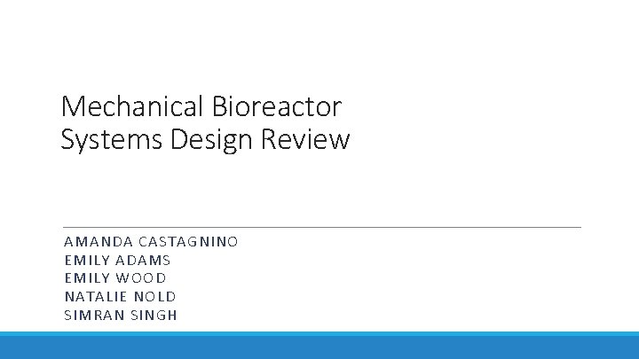 Mechanical Bioreactor Systems Design Review AMANDA CASTAGNINO EMILY