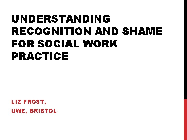 UNDERSTANDING RECOGNITION AND SHAME FOR SOCIAL WORK PRACTICE