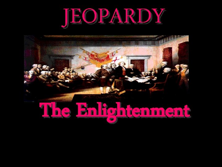 JEOPARDY The Enlightenment The Enlightenment Philosophes Vocabulary England