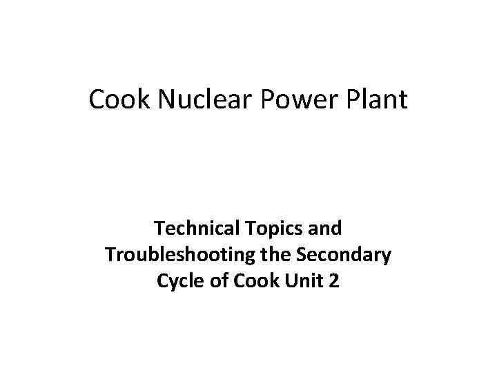 Cook Nuclear Power Plant Technical Topics and Troubleshooting