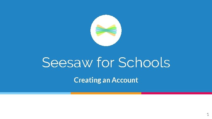 Seesaw for Schools Creating an Account 1 Our