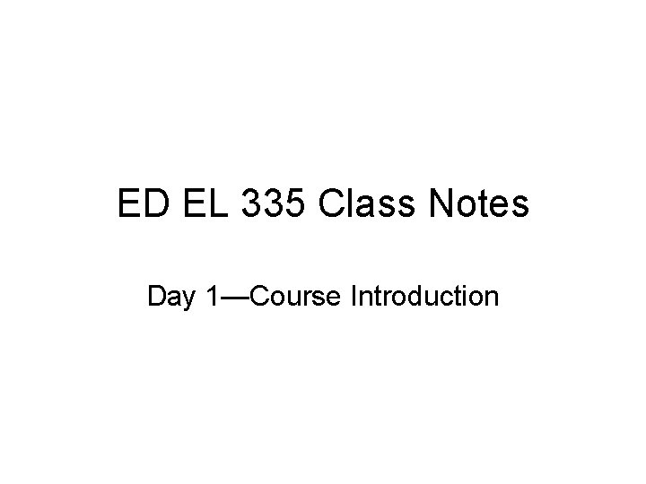 ED EL 335 Class Notes Day 1Course Introduction
