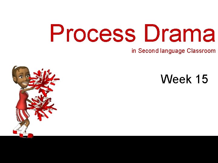 Process Drama in Second language Classroom Week 15