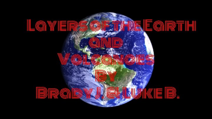 Layers of the Earth and Volcanoes By Brady