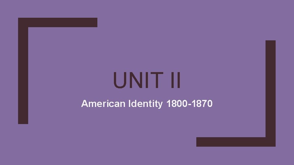 UNIT II American Identity 1800 1870 A Growing