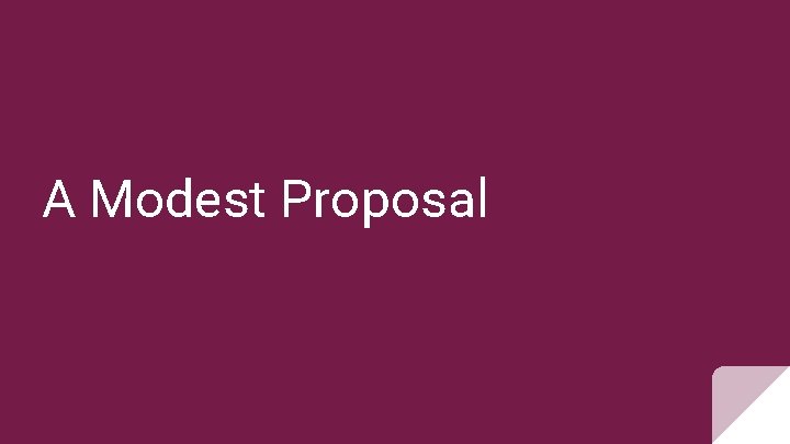 A Modest Proposal A very brief history of