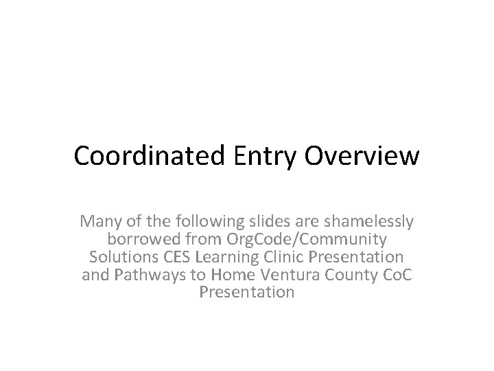 Coordinated Entry Overview Many of the following slides