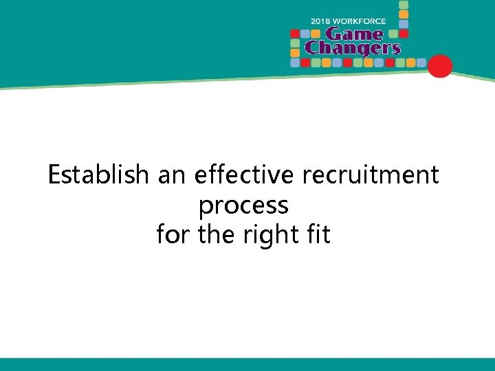 Establish an effective recruitment process for the right