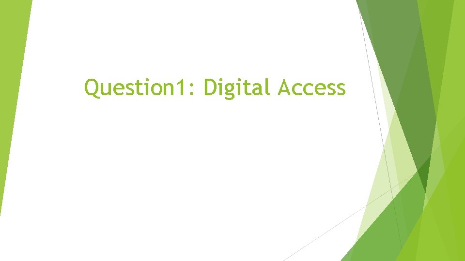 Question 1 Digital Access Do you have access