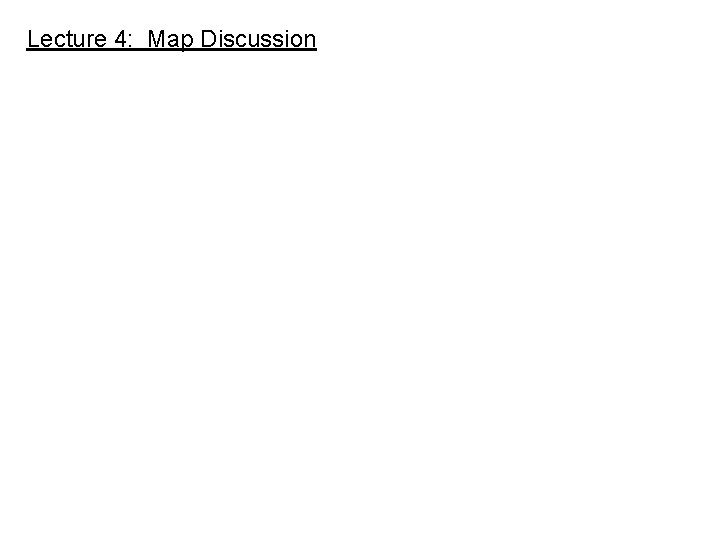 Lecture 4 Map Discussion In Wednesdays class I