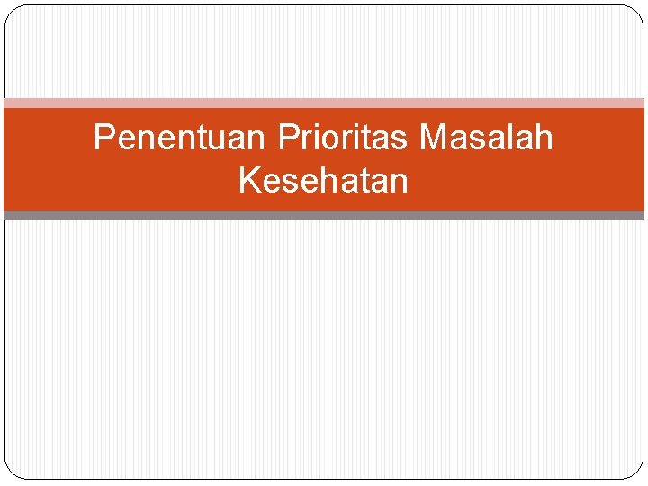 Penentuan Prioritas Masalah Kesehatan Metode CARL Metode CARL